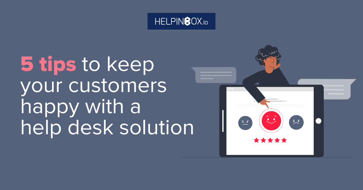 5 tips to keep your customers happy with a help desk solution ...