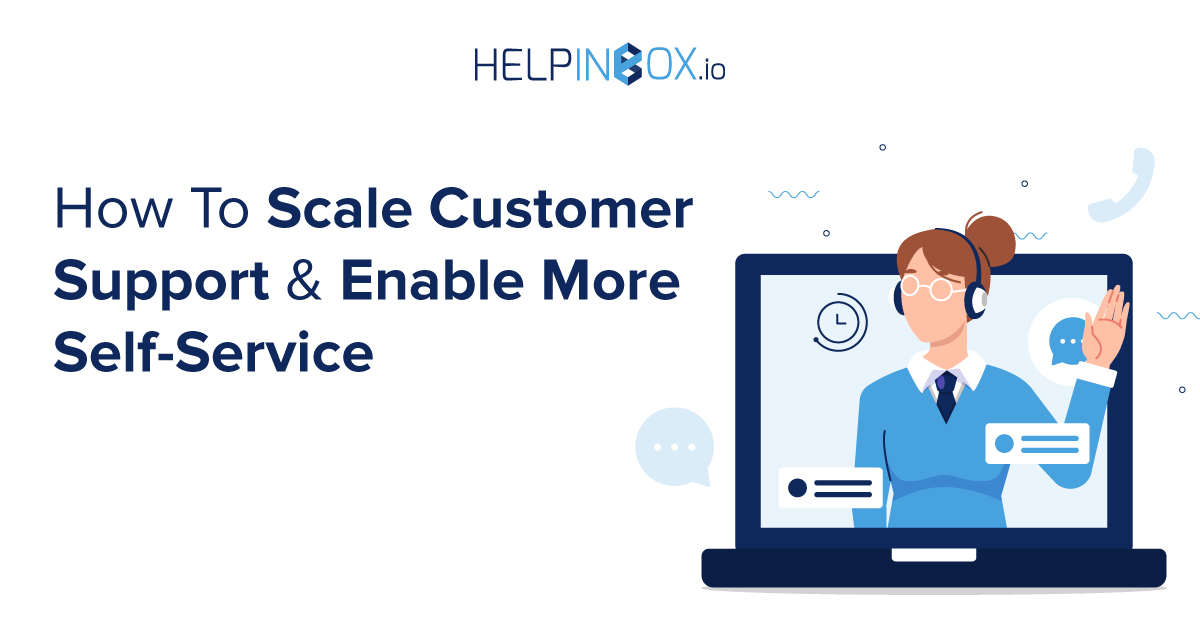 How To Scale Customer Support & Enable More Self-Service – Helpinbox.io